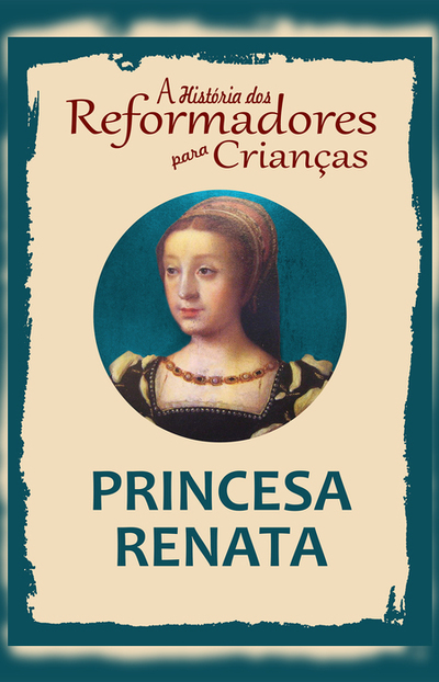 Bookplay - A História dos Reformadores para Crianças: Princesa Renata
